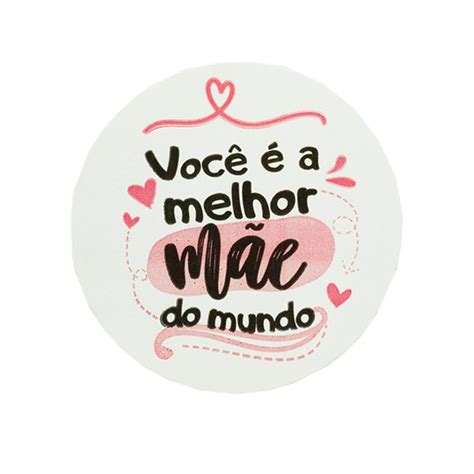Adesivo Redondo 4 Cm Com Verniz Uv Você é A Melhor Mãe Do Mundo 100
