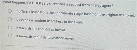 Solved What Happens If A Dhcp Server Receives A Request From A Relay Agent It Offers A Lease