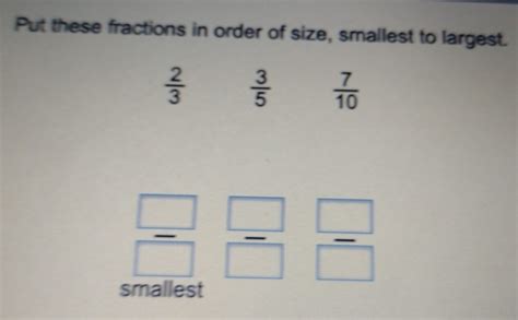 Solved Put These Fractions In Order Of Size Smallest To Largest 2 3 3 5 7 10 Smallest [math]