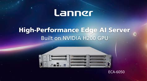 Lanner To Launch High Performance Edge Ai Server Eca 6050 Built On Nvidia H200 Gpu At Computex