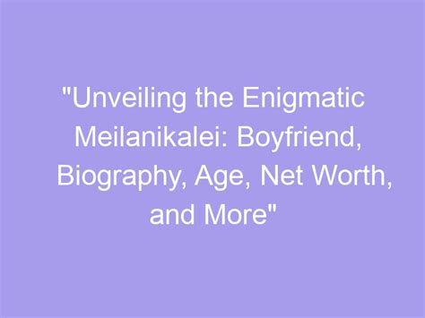 "Unveiling the Enigmatic Meilanikalei: Boyfriend, Biography, Age, Net Worth, and More" - Cyberdigix