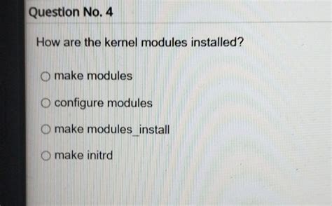 Question No 4 How Are The Kernel Modules Installed Make Modules Configure Modules Make