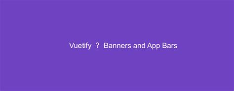 Vuetify — Banners And App Bars
