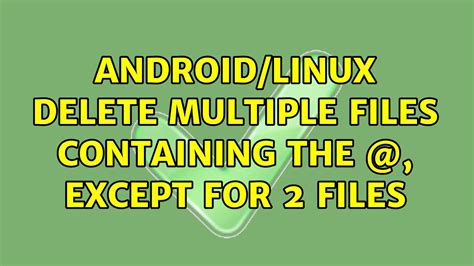 Androidlinux Delete Multiple Files Containing The Except For 2 Files Youtube
