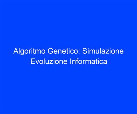 Algoritmo Genetico Simulazione Evoluzione Informatica Riccardo De