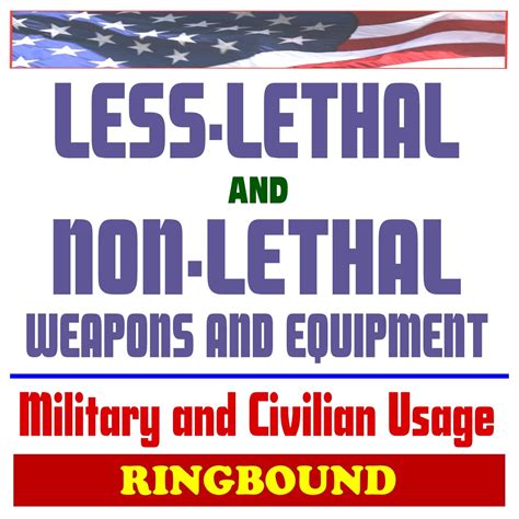 21st Century Essential Guide To Less Lethal And Non Lethal Weapons And Equipment Military And