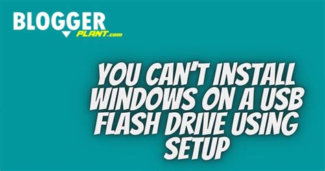You Cant Install Windows On A Usb Flash Drive Using Setup