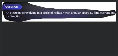 Questionan Electron Is Revolving In A Circle Of Radius R With Angular Sp