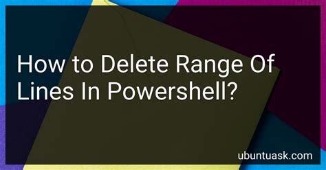 How To Delete Range Of Lines In Powershell In 2025