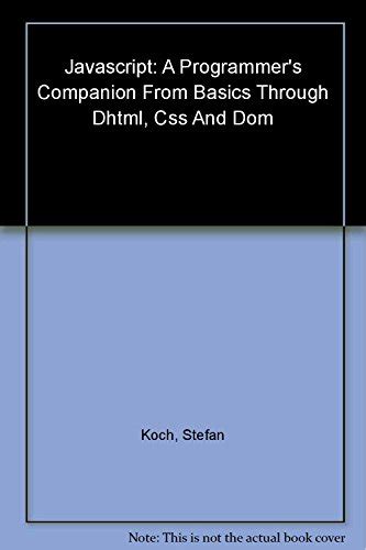 Javascript A Programmer`s Companion From Basic Through Dhtml Css And Dom By Koch Stefan Gut