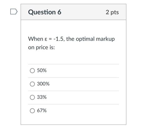 Solved D Question 6 2 Pts When 1 5 The Optimal Markup Chegg Com