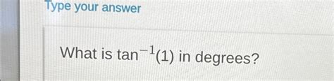 Solved Type Your AnswerWhat Is Tan 1 1 In Degrees Chegg Com