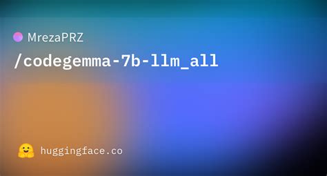 MrezaPRZ Codegemma B Llm All Hugging Face
