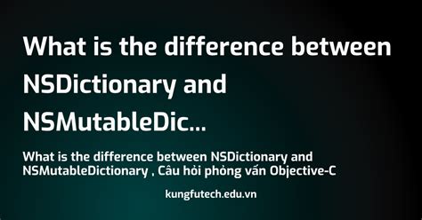 What Is The Difference Between Nsdictionary And Nsmutabledictionary