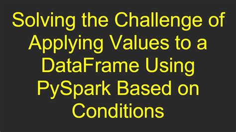 Solving The Challenge Of Applying Values To A Dataframe Using Pyspark
