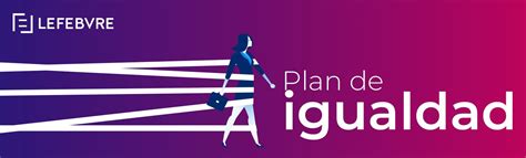 Lefebvre Facilita A Las Empresas La Creación Y Aplicación De Planes Para Alcanzar La Igualdad En