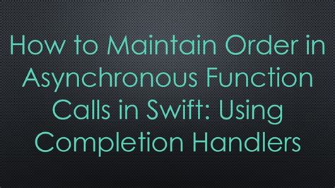 How to Maintain Order in Asynchronous Function Calls in Swift: Using Completion Handlers - YouTube