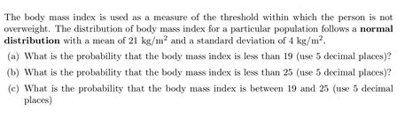 Solved The Body Mass Index Is Used As A Measure Of The