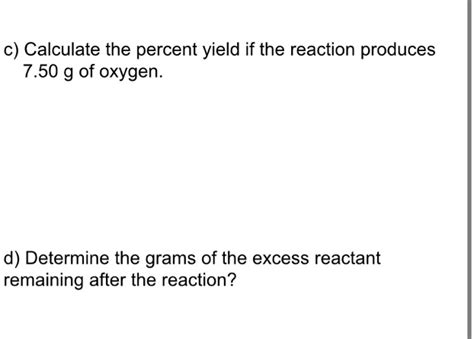 Solved C Calculate The Percent Yield If The Reaction Produces 7 50 G Of Oxygen D Determine