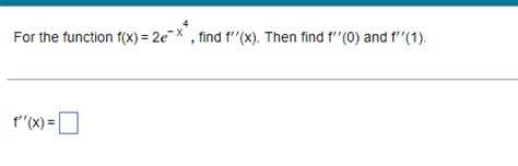 Solved For The Function F X 2e−x4 Find F′′ X Then Find