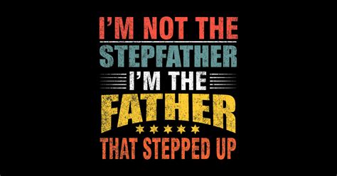 I M Not The Stepfather I M The Father That Stepped Up Stepfather Sticker Teepublic