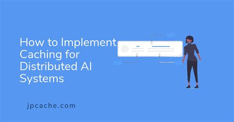 How To Implement Caching For Distributed Ai Systems