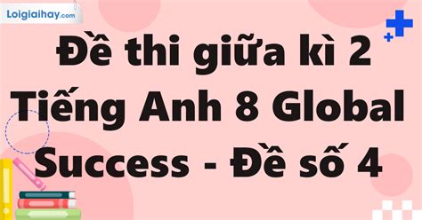 Đề thi giữa kì 2 Tiếng Anh 8 Global Success - Đề số 4 | Đề thi, đề kiểm tra Tiếng Anh lớp 8 ...