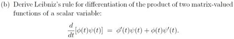 SOLVED: Derive Leibniz' s rule for differentiation of the product of two matrix-valued functions ...