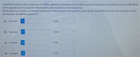 Solved A 36 0−mh Inductor Has A Reactance Of 1 90k A What