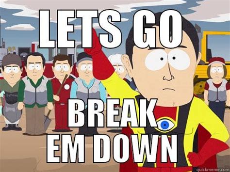 Break Em Down Quickmeme