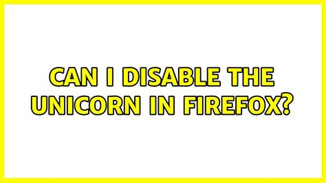 Can I Disable The Unicorn In Firefox Youtube