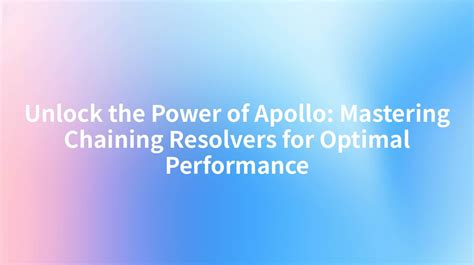 Unlock The Power Of Apollo Mastering Chaining Resolvers For Optimal Performance