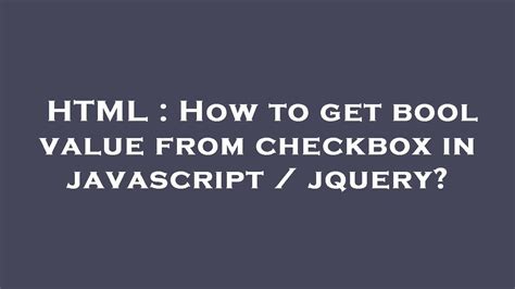 Html How To Get Bool Value From Checkbox In Javascript Jquery