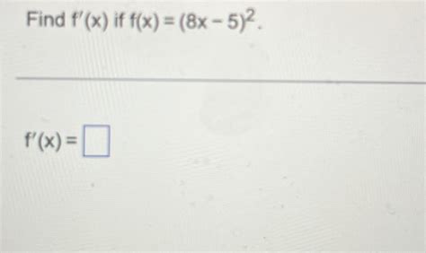 Solved Find f'(x) ﻿if f(x)=(8x-5)2.f'(x)= | Chegg.com