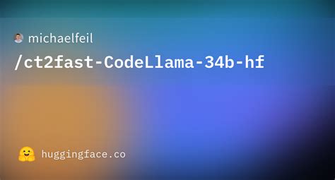Michaelfeil Ct2fast CodeLlama 34b Hf At Main
