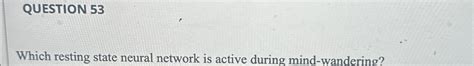 Solved Question 53which Resting State Neural Network Is