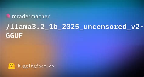 Mradermacher Llama B Uncensored V GGUF Hugging Face