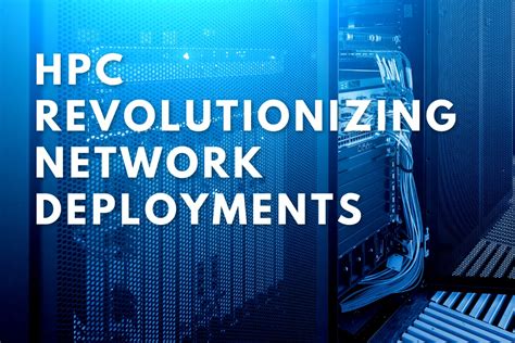 Hpc Revolutionizing Network Deployments Speed Safety And Intelligence Ik Technologies Usa