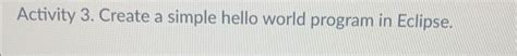 Solved Activity 3 Create A Simple Hello World Program In
