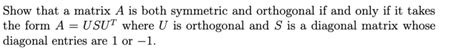 Solved Show That A Matrix A Is Both Symmetric And Orthogonal Chegg