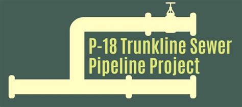 P 18 Trunkline Sewer Pipeline Project P 18 Trunkline Sewer Pipeline Project