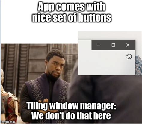 Tiling Window Manager Be Like R Linuxmemes