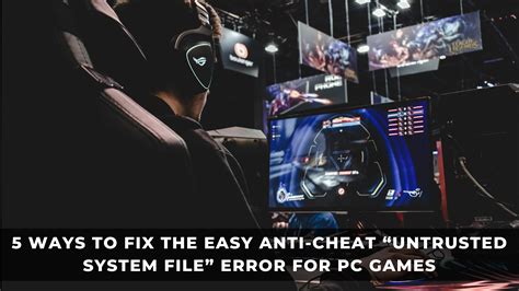 5 Ways To Fix The Easy Anti Cheat “untrusted System File” Error For Pc Games