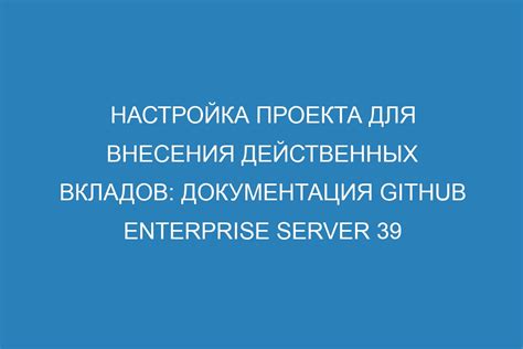 Блог Настройка проекта для внесения действенных вкладов документация Github Enterprise Server
