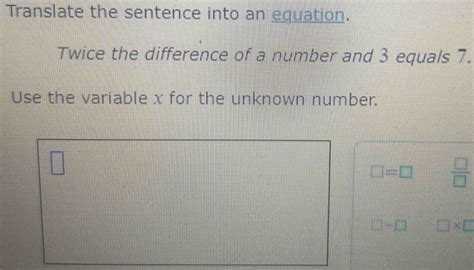 Solved Translate The Sentence Into An Equation Twice The Difference Of A Number And 3 Equals 7
