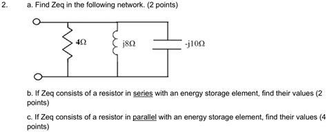 2 a Find Zeq in the following network 2 points 4Ω j8Ω j10Ω b If Zeq consists of a