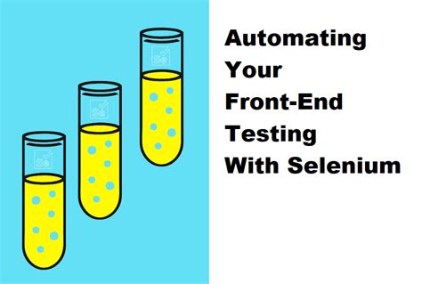 Automating Your Front End Application Testing With Selenium By