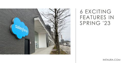 Top 6 Exciting Features In Spring 23 Release