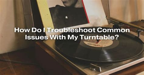How Do I Troubleshoot Common Issues With My Turntable All For Turntables