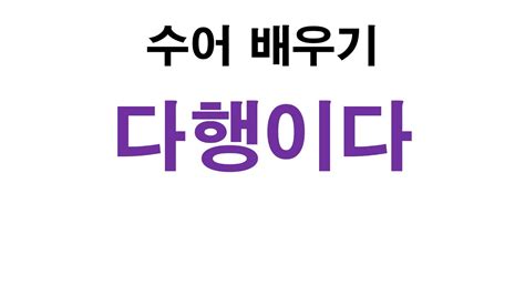 수어배우기 기초 다행이다 다행 거울모드 수어사전 농인 수어 한국수어 수어학원 수어통역 수어교육 수화책 수화통역 수화교육 수어번역 수어공부 수어